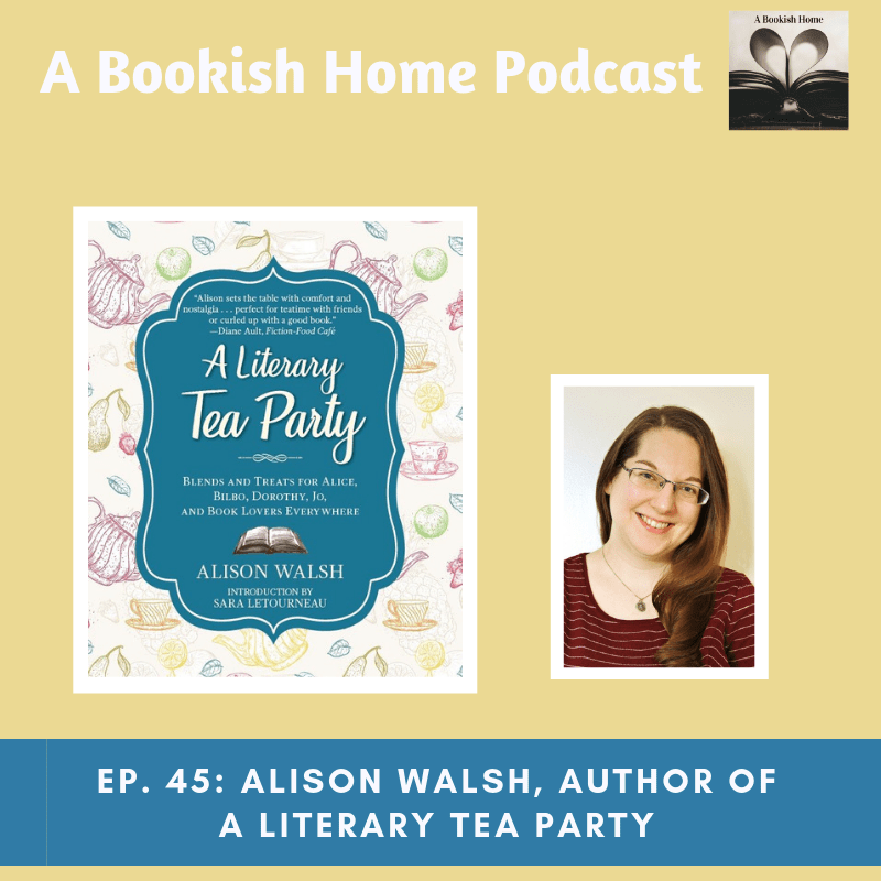 Ep. 45: Alison Walsh, Author of A Literary Tea Party – A Bookish Home