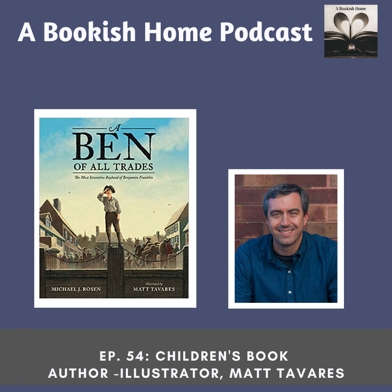 Ep. 54: Children’s Book Author- Illustrator, Matt Tavares – A Bookish Home
