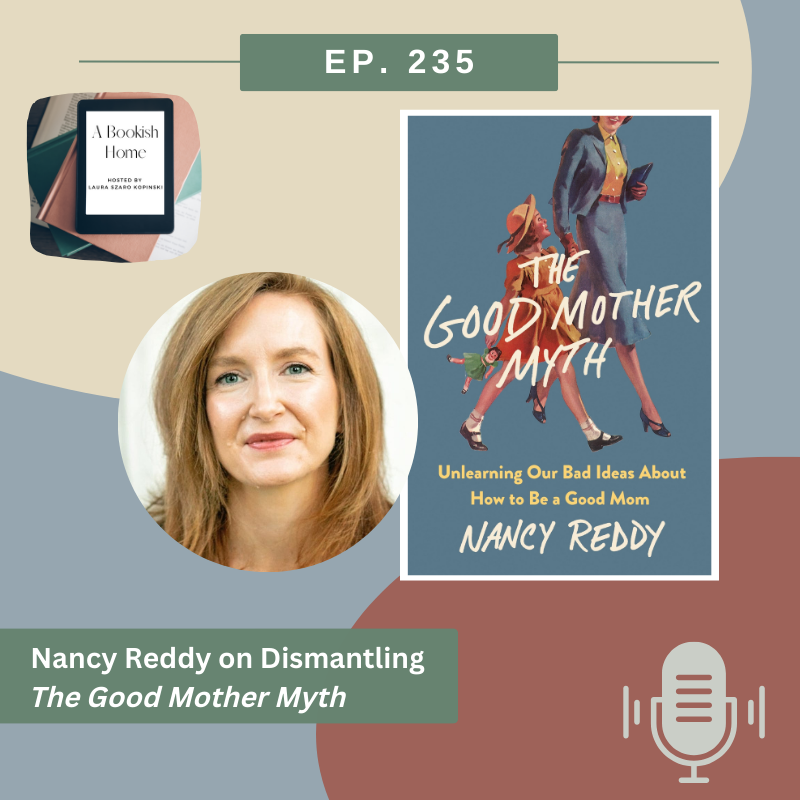Ep 235: Nancy Reddy on Dismantling The Good Mother Myth – A Bookish Home